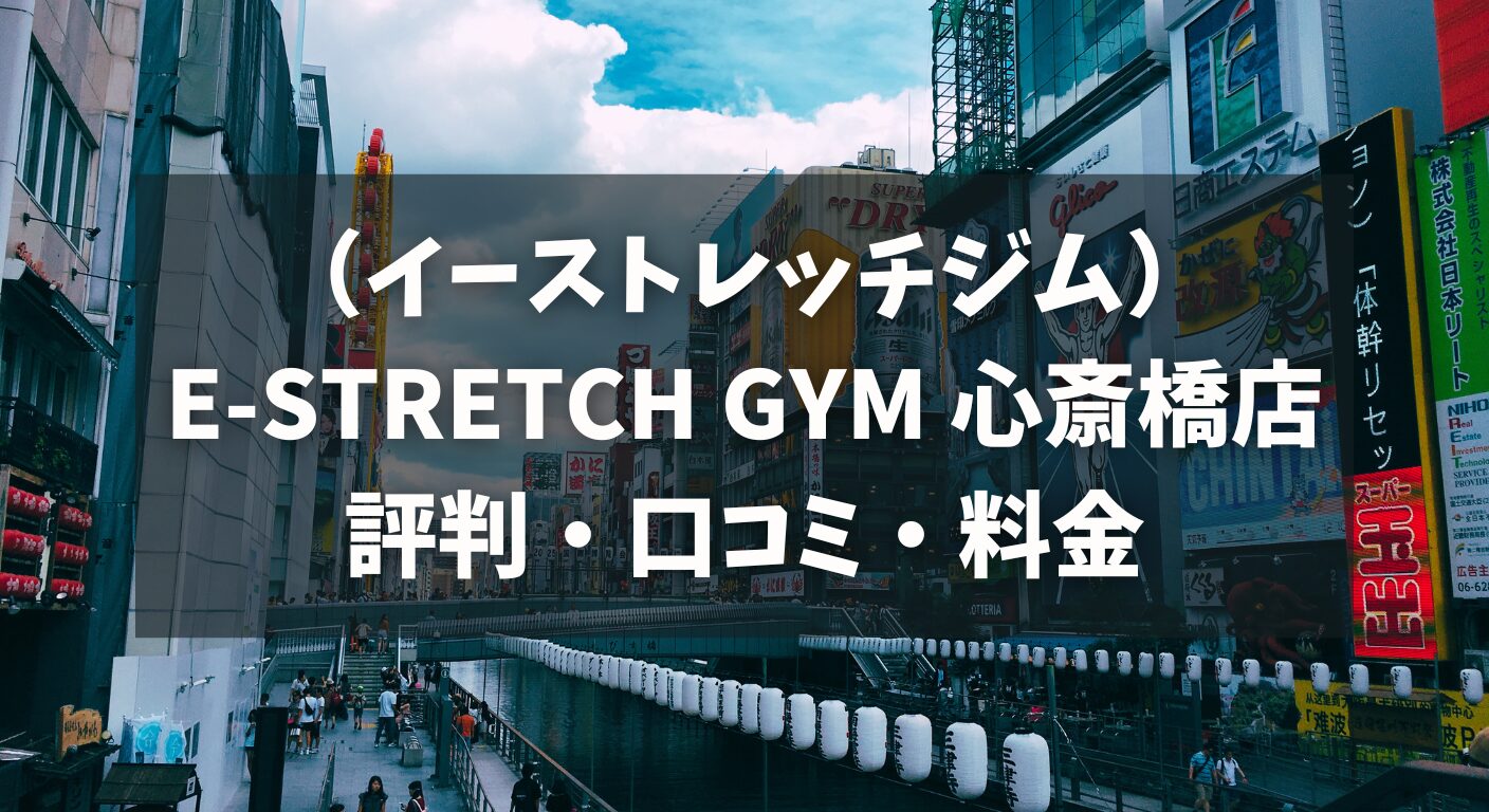 イーストレッチジム心斎橋店の評判・口コミ・料金とおすすめポイントを解説【E-STRETCH GYM】